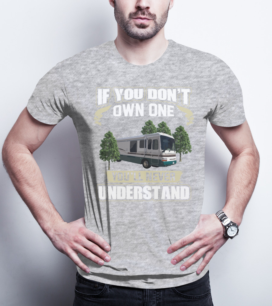If You Don't Own One You'll Never Understand Dutchy RV T-Shirt