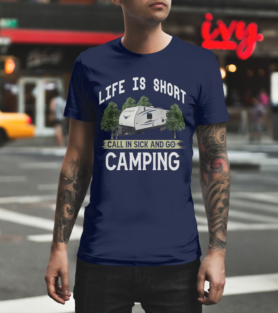 Life Is Short Outback Call In Sick And Go Camping T-Shirt
