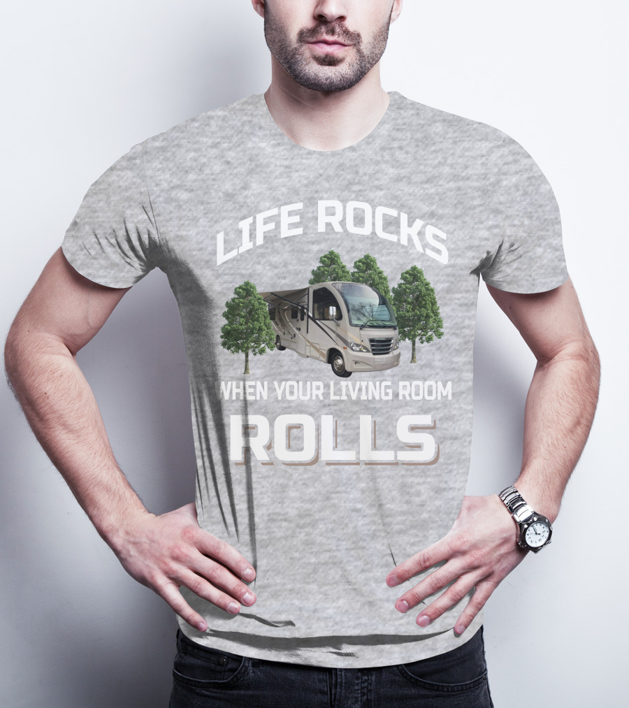 LIFE ROCKS WHEN YOUR LIVING ROOM ROLLS RV AND CAMPING T-Shirt