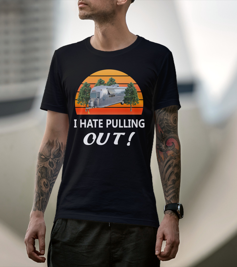 I Hate Pulling Out Airstream Land Yacht Ambassador International T-Shirt