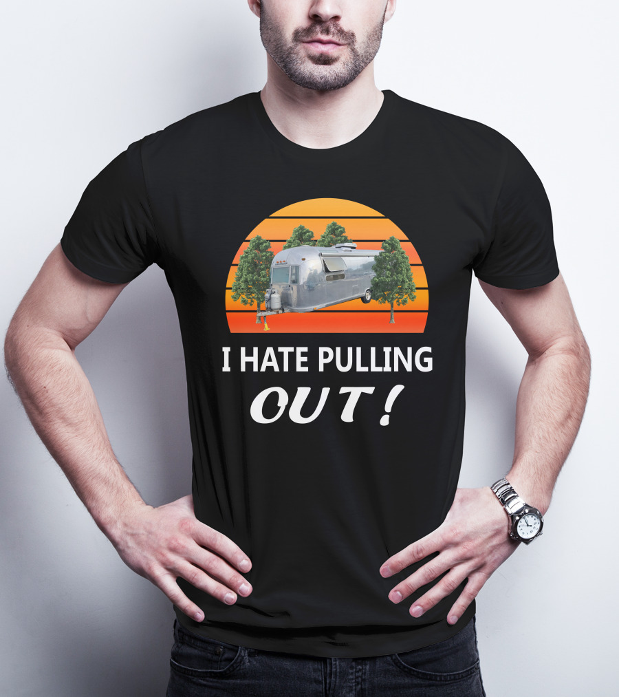 I Hate Pulling Out Airstream Land Yacht Ambassador International T-Shirt