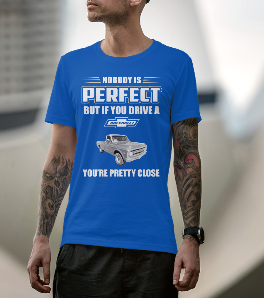 Nobody Is Perfect But If You Drive A Chevrolet You're Pretty Close T-Shirt