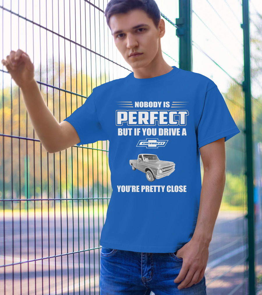 Nobody Is Perfect But If You Drive A Chevrolet You're Pretty Close T-Shirt
