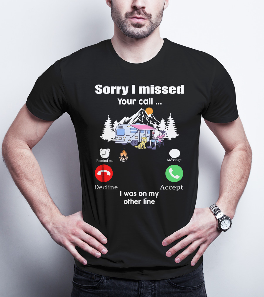 Sorry I Missed Your Call I Was On My Other Line Camping Adventure T-Shirt