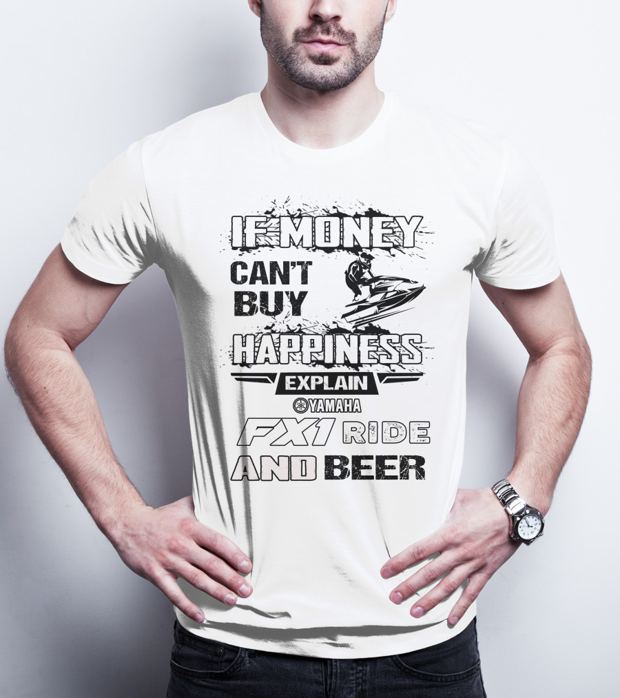 IF MONEY CAN'T BUY HAPPINESS EXPLAIN YAMAHA FX1 RIDE AND BEER T-Shirt