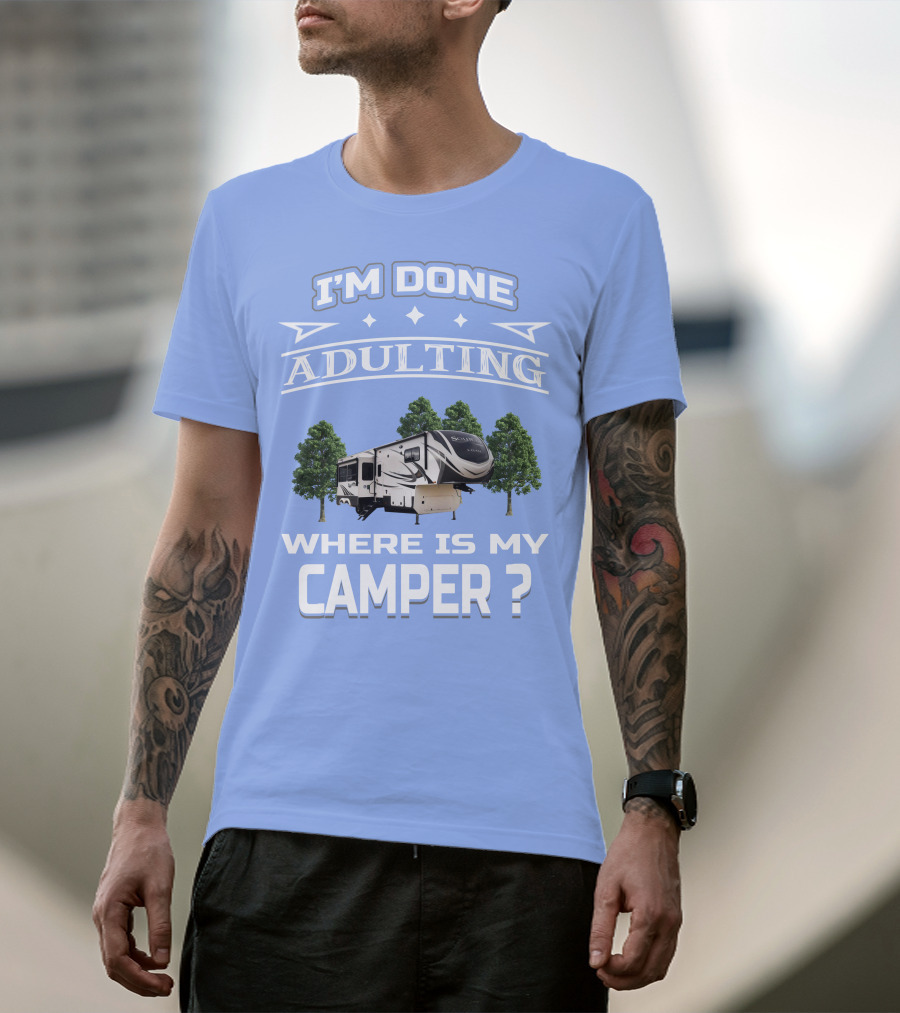 I'm Done Adulting Where Is My Camper GD Solitude 3950BH T-Shirt