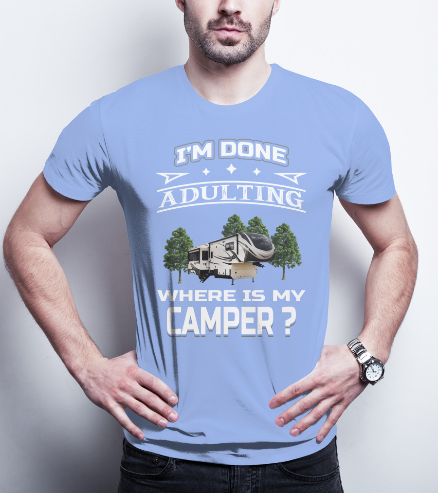 I'm Done Adulting Where Is My Camper GD Solitude 3950BH T-Shirt