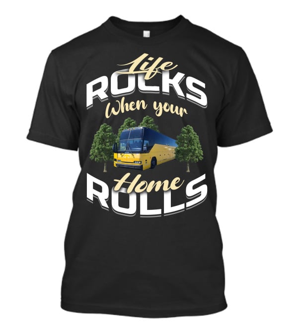 Life Rocks When Your Home Rolls Prevost Bus To RV Conversions T-Shirt
