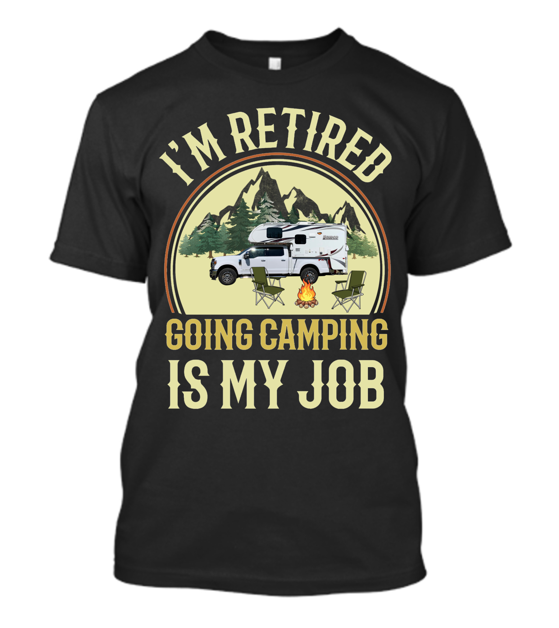 I'm Retired Going Camping Is My Job Lance Truck Camper T-Shirt