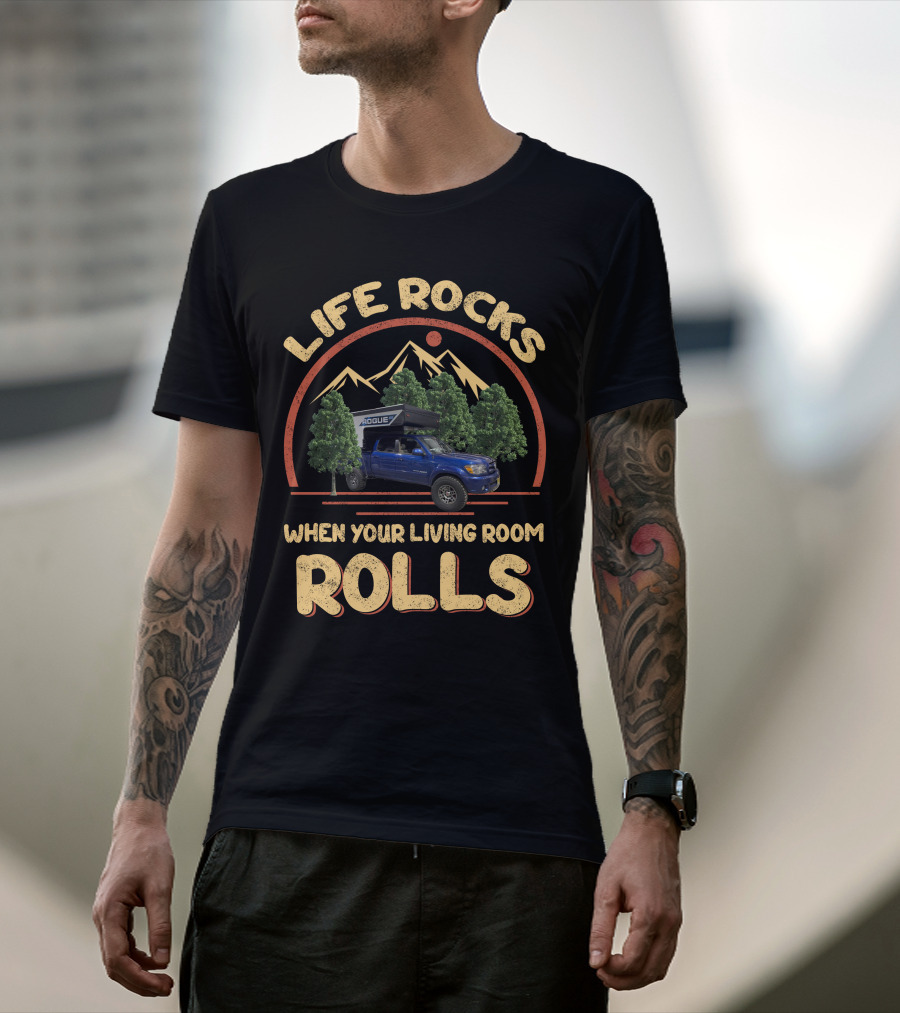 Life Rocks When Your Living Room Rolls Pop Up Truck Campers T-Shirt