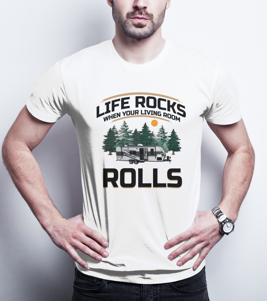 LIFE ROCKS WHEN YOUR LIVING ROOM ROLLS CAMPER RV ADVENTURE T-Shirt