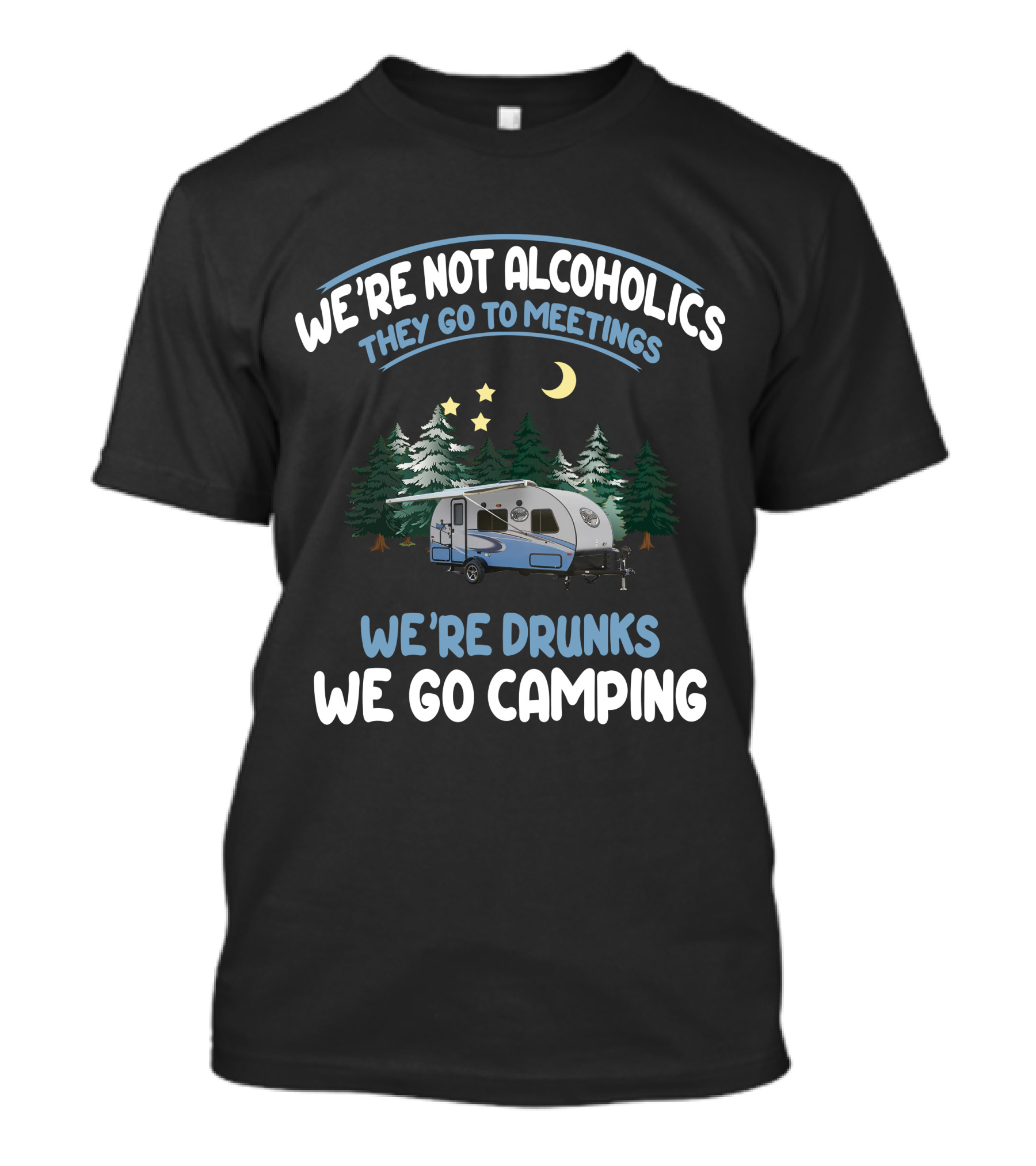 We're Not Alcoholics They Go To Meetings We're Drunks We Go Camping Forest River R-Pod RP-180 T-Shirt