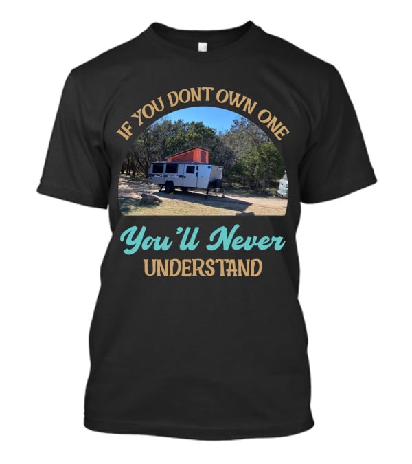 If You Don't Own One You'll Never Understand Taxa Mantis Camper T-Shirt