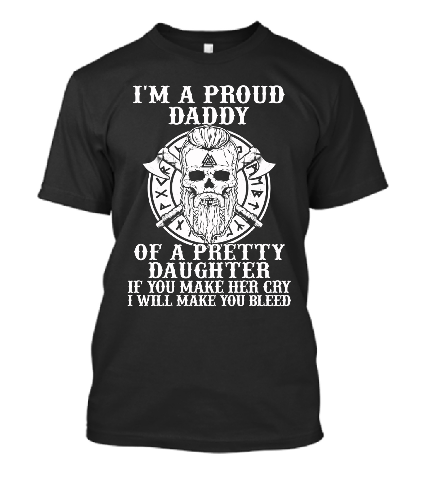 I'm A Proud Daddy Of A Pretty Daughter If You Make Her Cry I Will Make You Bleed Viking Skull With Axes T-Shirt