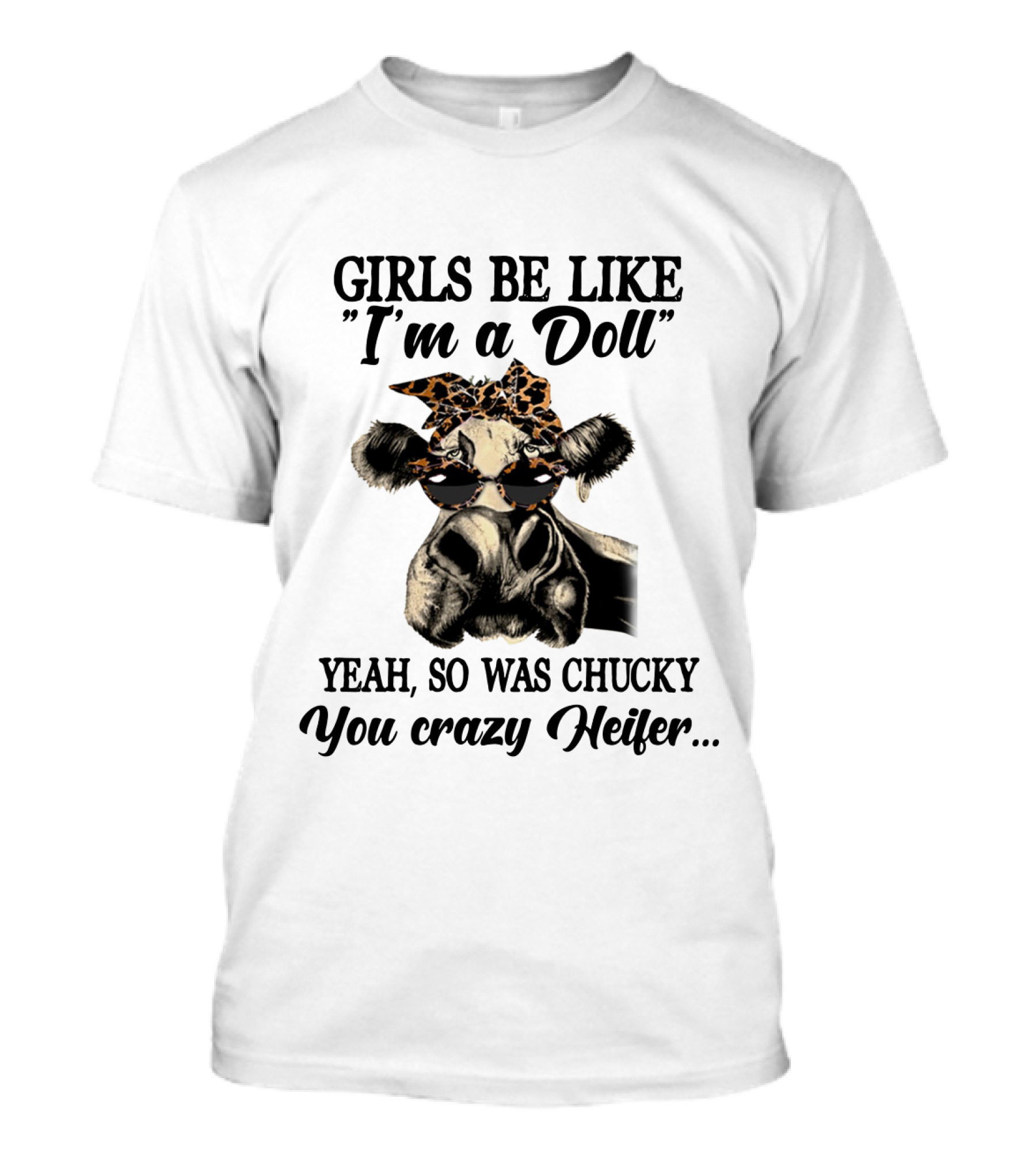 Girls Be Like I'm A Doll Yeah, So Was Chucky You Crazy Heifer Leopard Print Sunglasses Cow T-Shirt