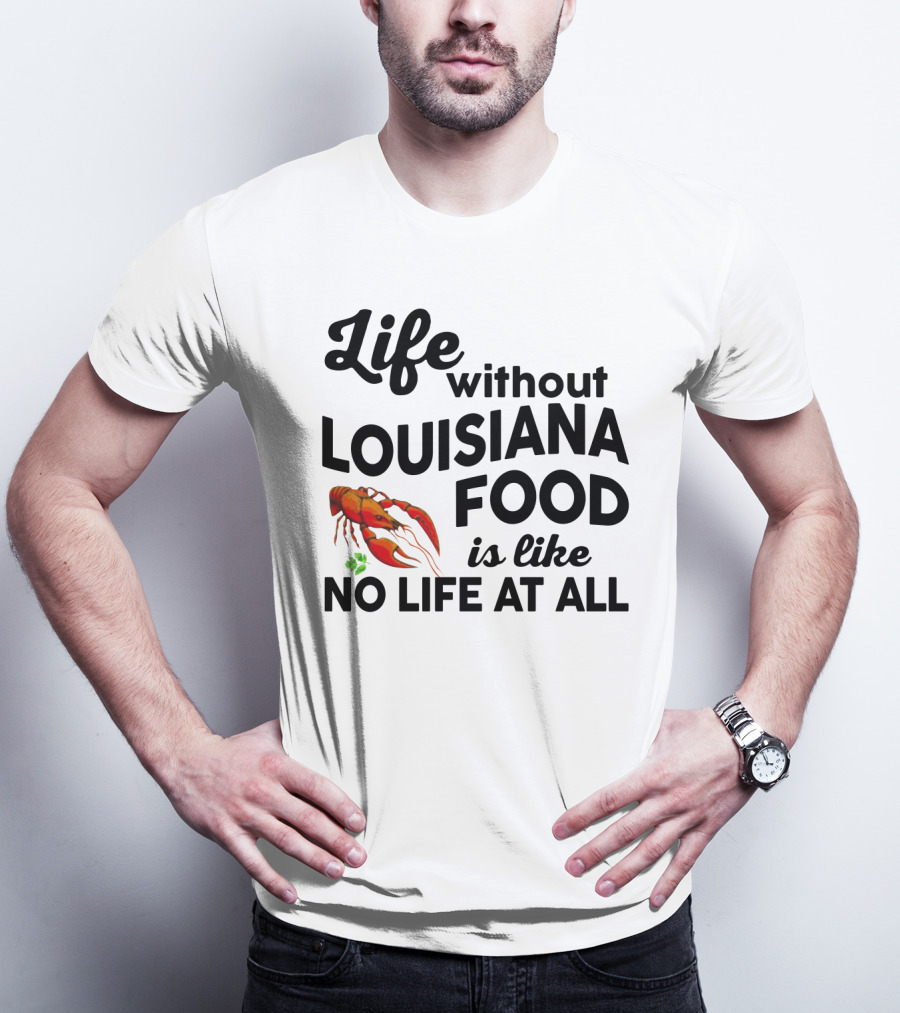 Life Without Louisiana Food Is Like No Life At All Crawfish T-Shirt