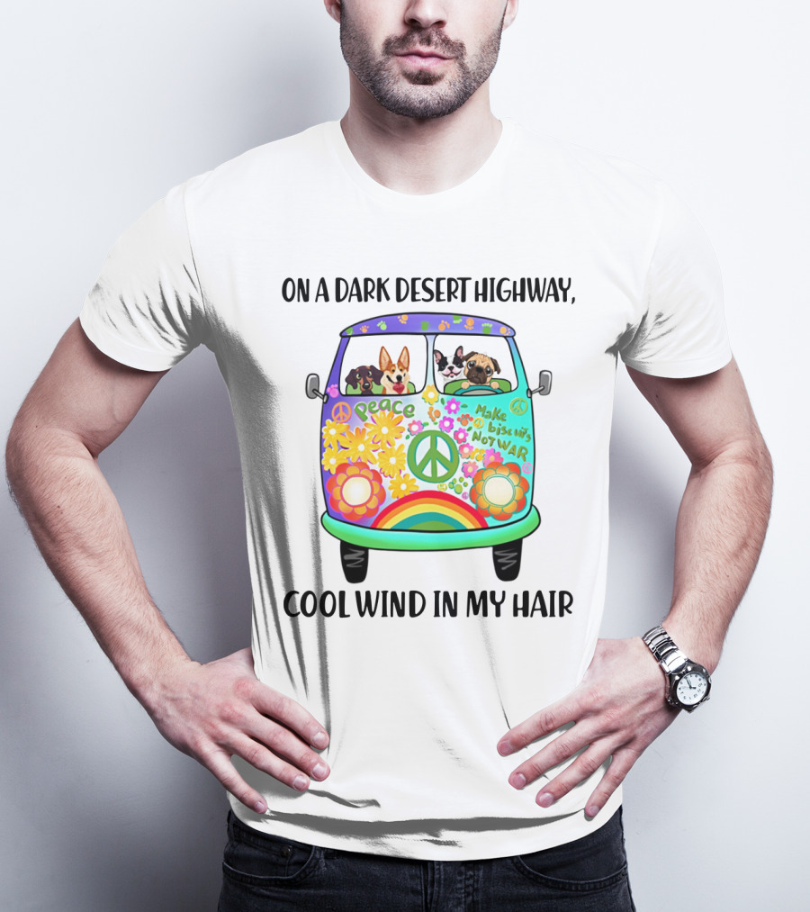Peaceful Dogs In A Flower-Powered Van: On A Dark Desert Highway, Cool Wind In My Hair T-Shirt