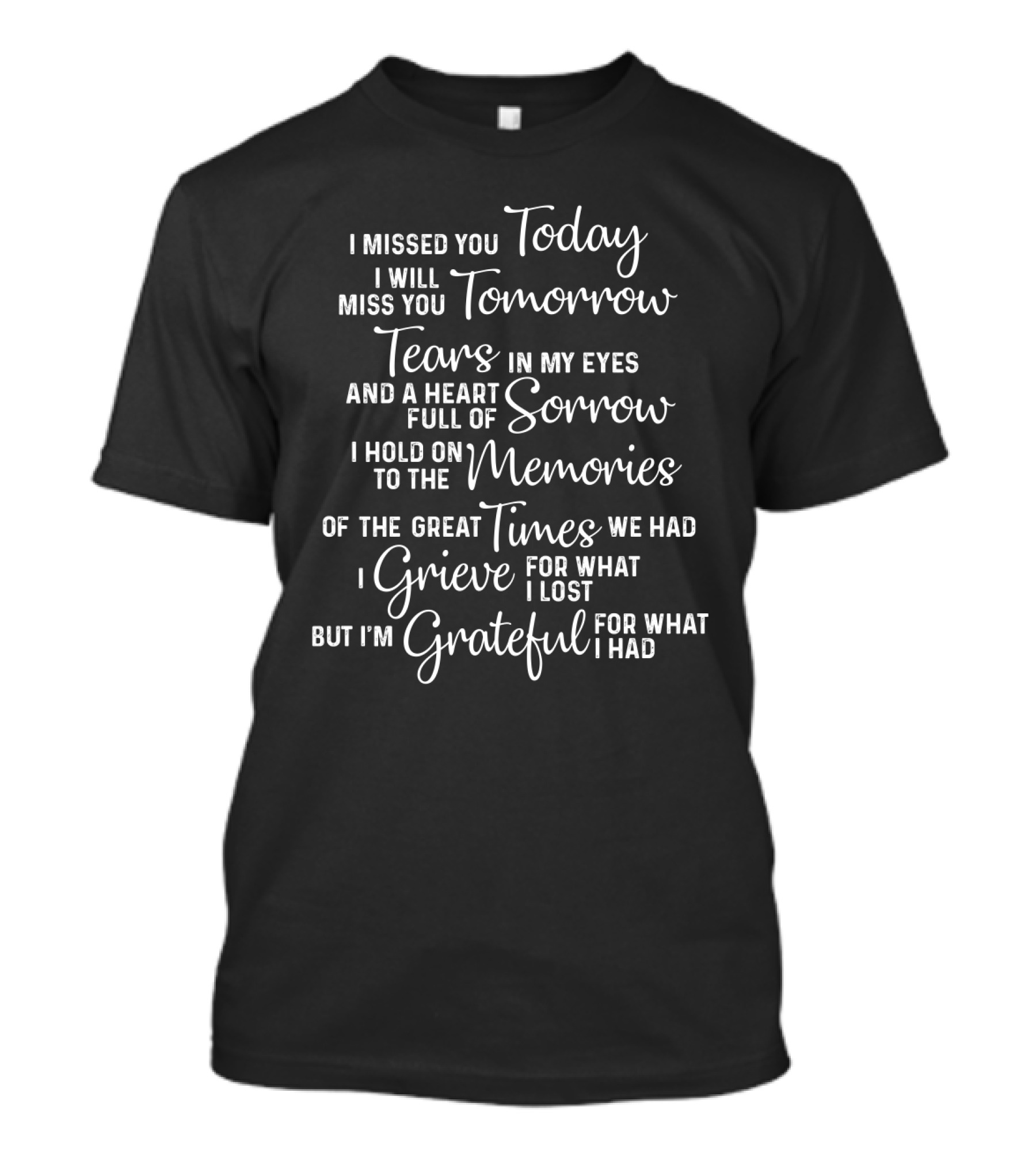 I Missed You Today Tomorrow Tears Sorrow Memories Grieve Grateful T-Shirt