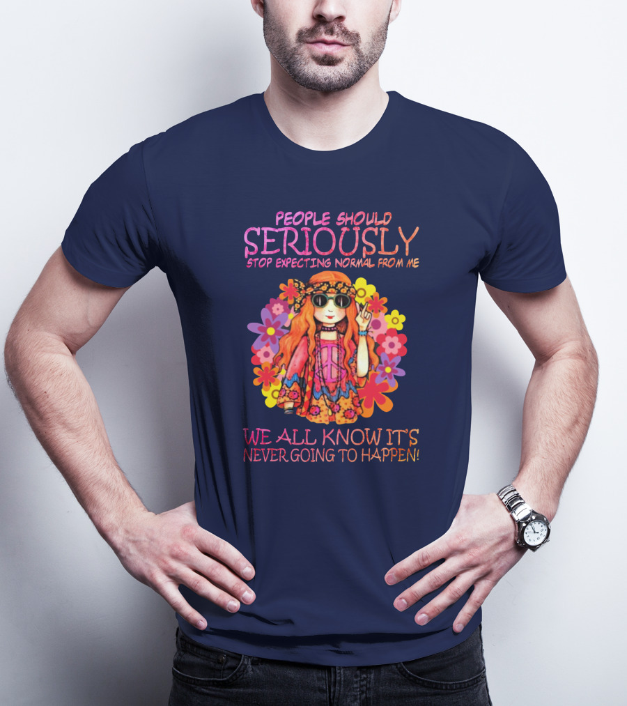 People Should Seriously Stop Expecting Normal From Me Hippie Girl We All Know It's Never Going To Happen T-Shirt
