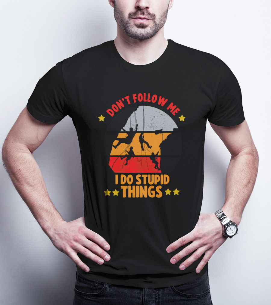 Don't Follow Me I Do Stupid Things Climbing Adventure T-Shirt