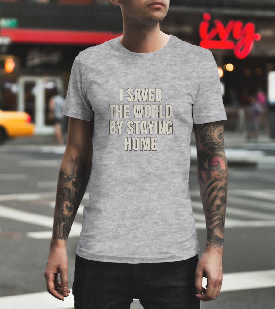 I Saved The World By Staying Home T-Shirt
