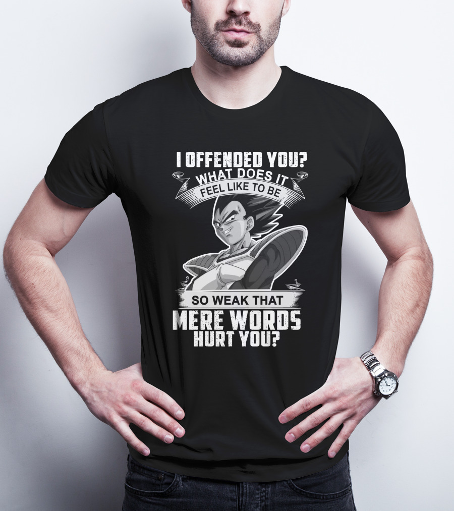 Vegeta Offended You What Does It Feel Like To Be So Weak That Mere Words Hurt You T-Shirt