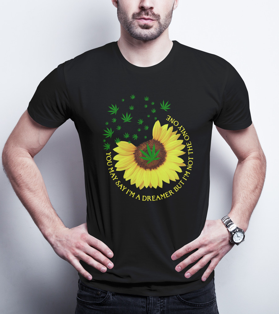 Sunflower Cannabis Leaf Dreamer Quote You May Say I'm A Dreamer But I'm Not The Only One T-Shirt