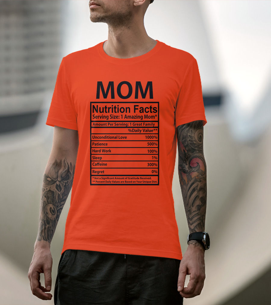 MOM Nutrition Facts Serving Size One Amazing Mom Unconditional Love Patience Hard Work Sleep Caffeine Regret T-Shirt