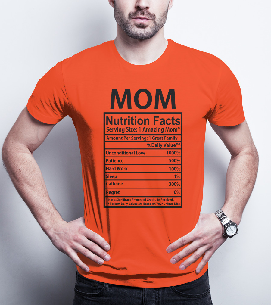MOM Nutrition Facts Serving Size One Amazing Mom Unconditional Love Patience Hard Work Sleep Caffeine Regret T-Shirt