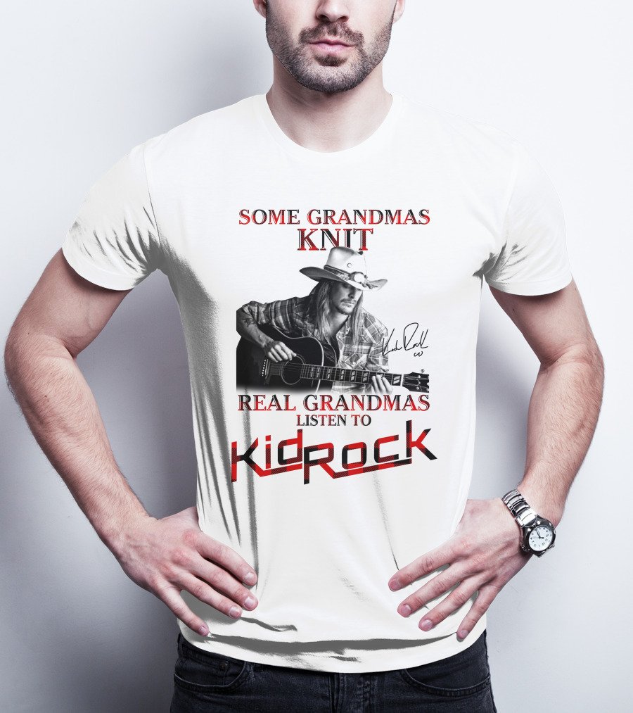 Some Grandmas Knit Real Grandmas Listen To Kid Rock T-Shirt