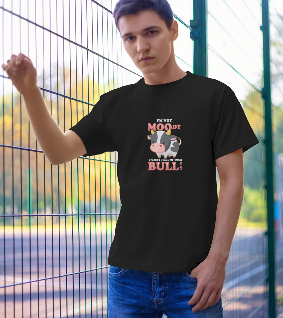 I'm Not Moody I'm Just Tired Of Your Bullshit T-Shirt