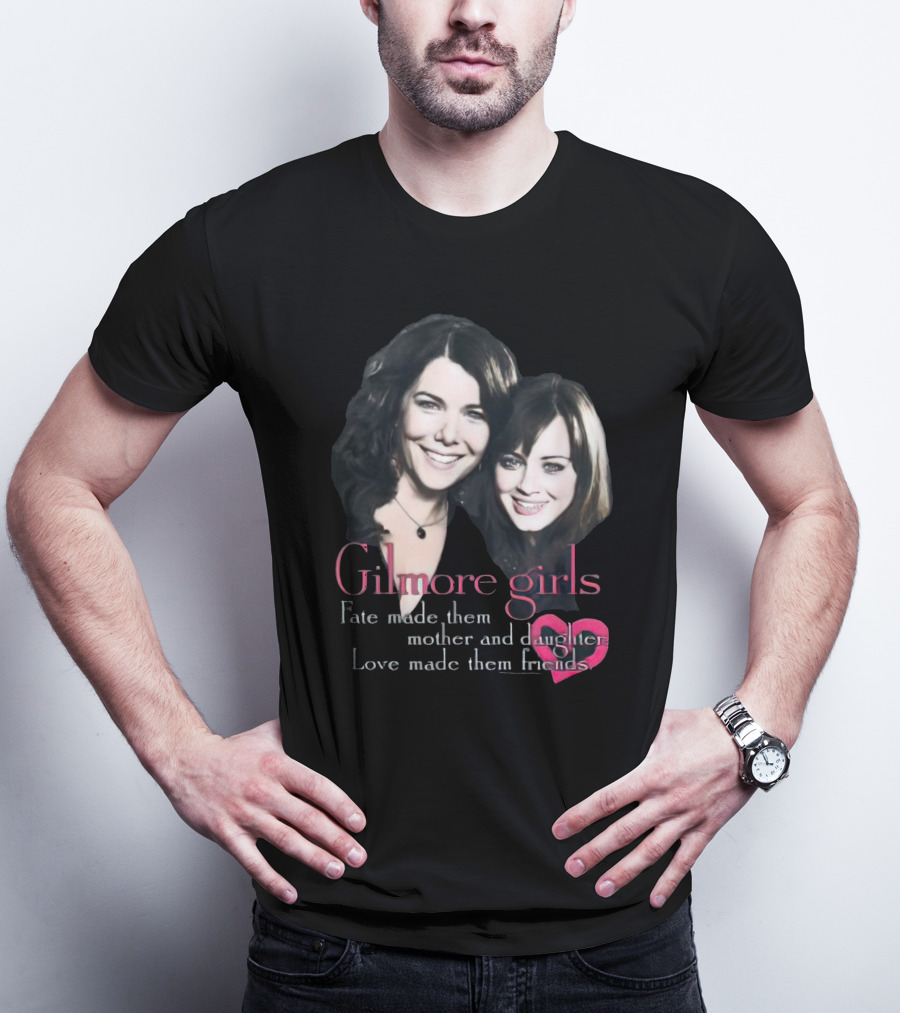 Gilmore Girls Fate Made Them Mother And Daughter Love Made Them Friends T-Shirt