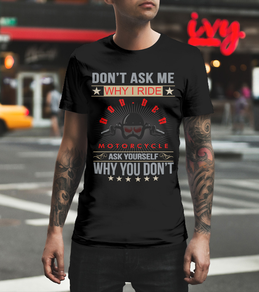 Don't Ask ME Why I Ride Bobber Motorcycle Ask Yourself Why You Don't T-Shirt