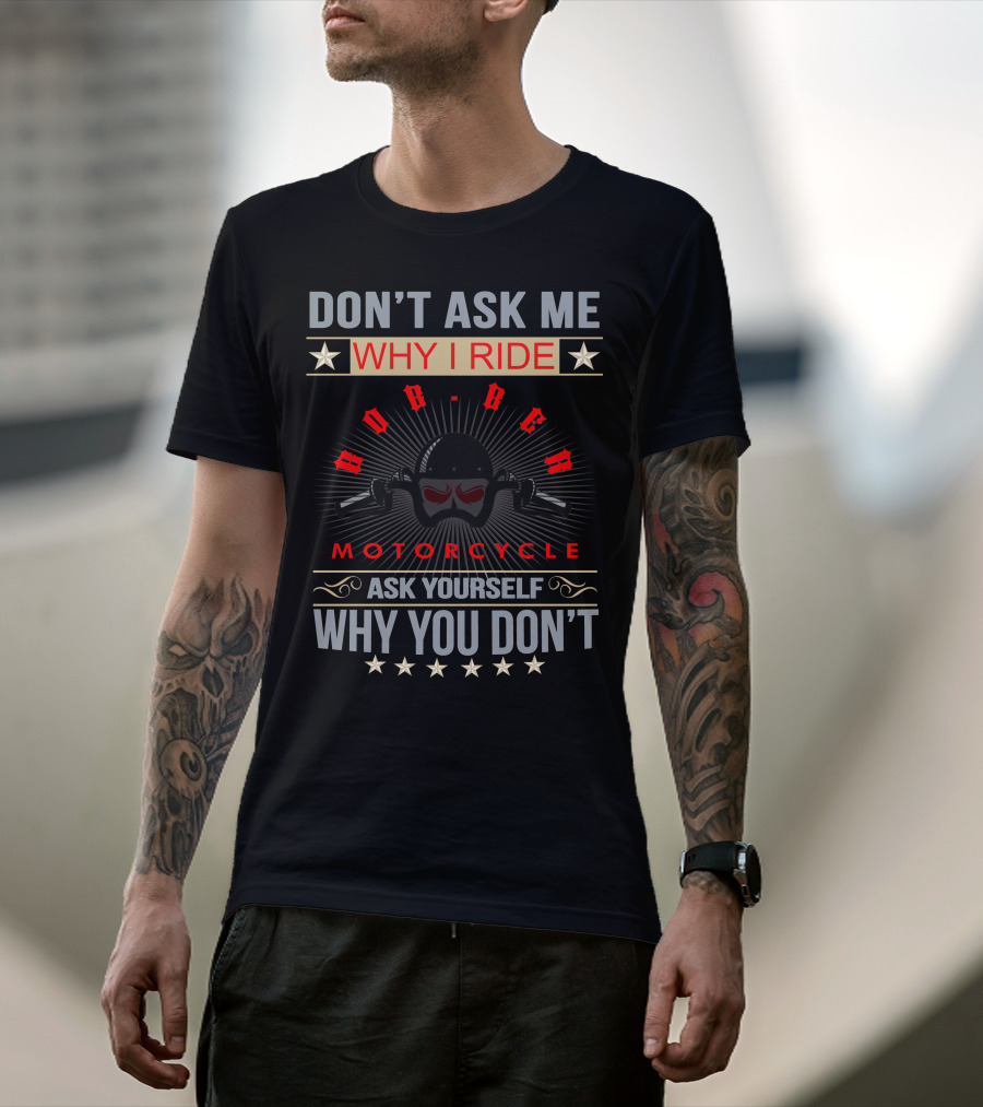 Don't Ask ME Why I Ride Bobber Motorcycle Ask Yourself Why You Don't T-Shirt