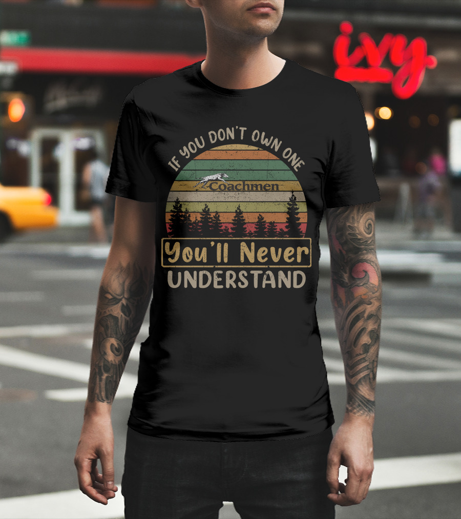 If You Don't Own One Coachmen You'll Never Understand T-Shirt