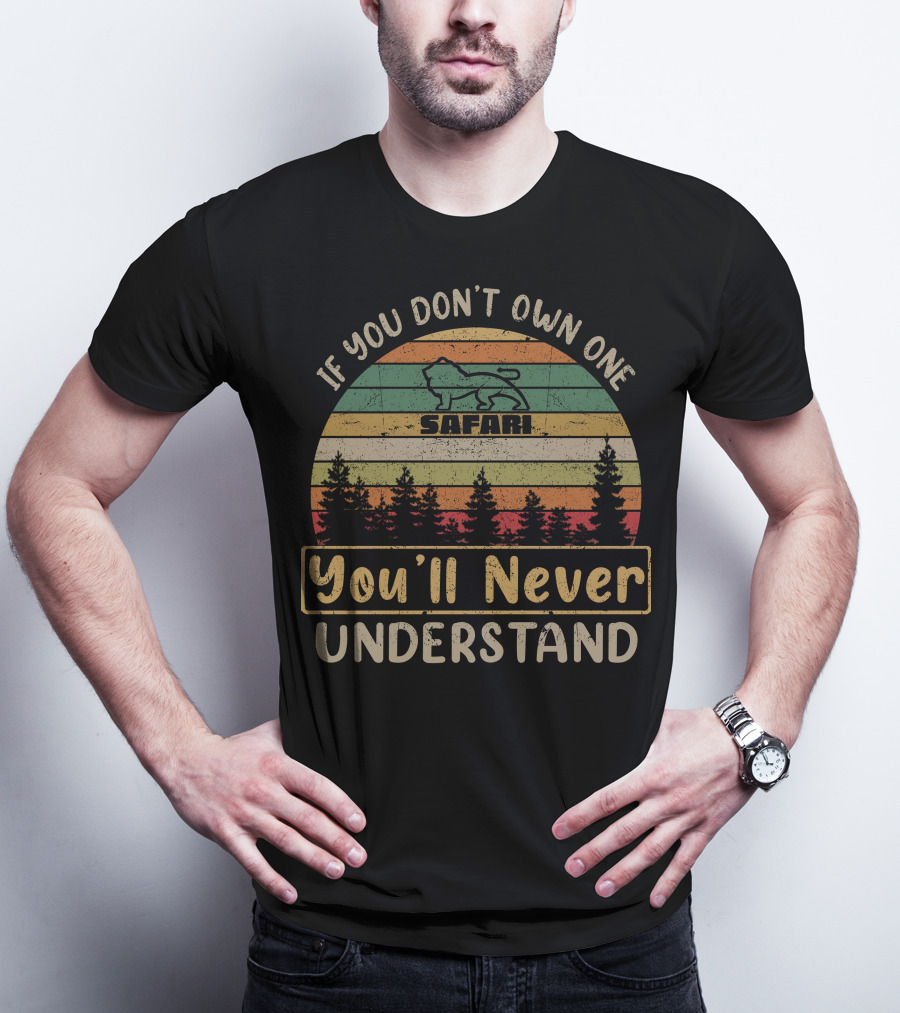 If You Don't Own One Safari You'll Never Understand T-Shirt