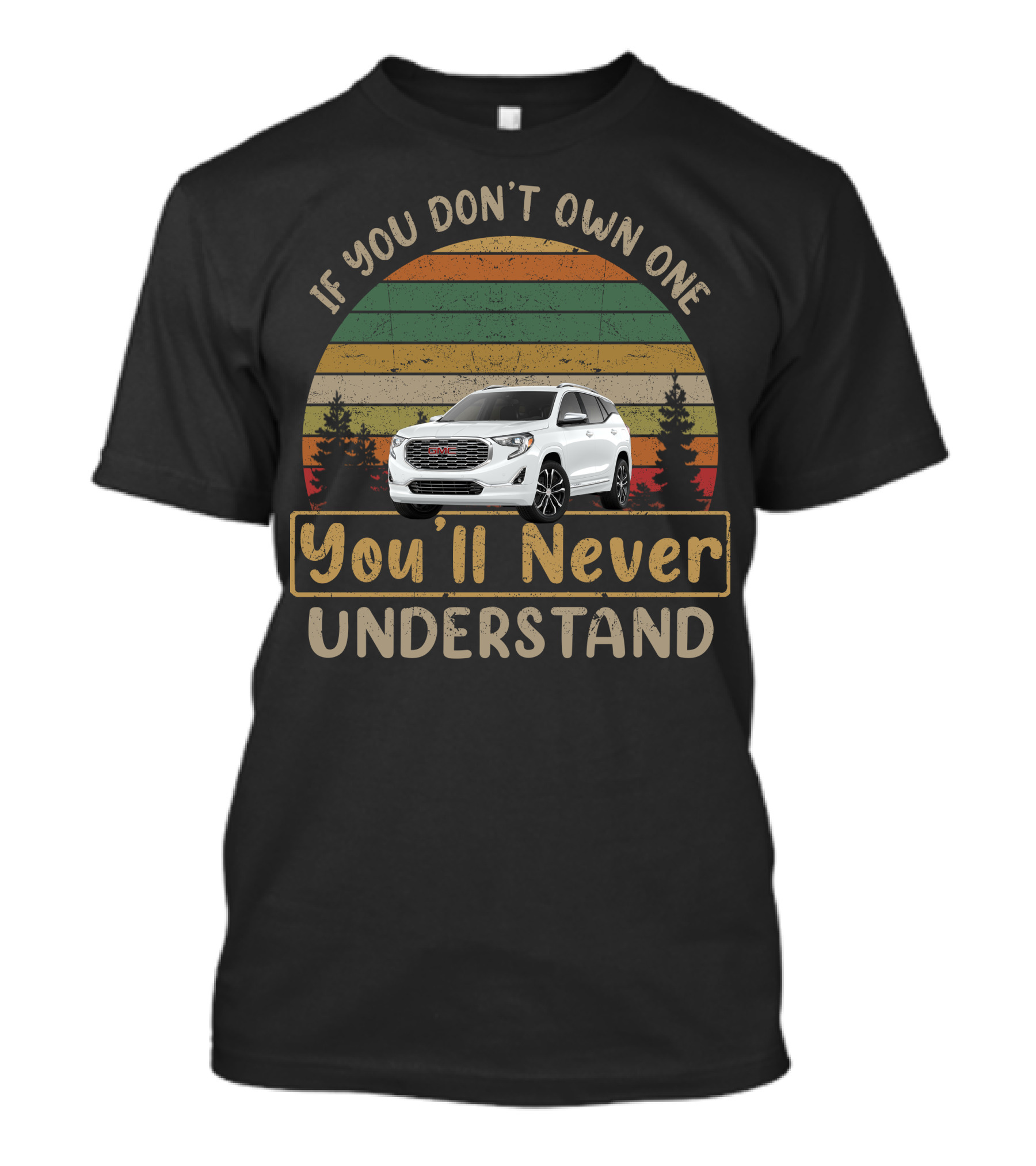 GMC Terrain If You Don't Own One You'll Never Understand T-Shirt