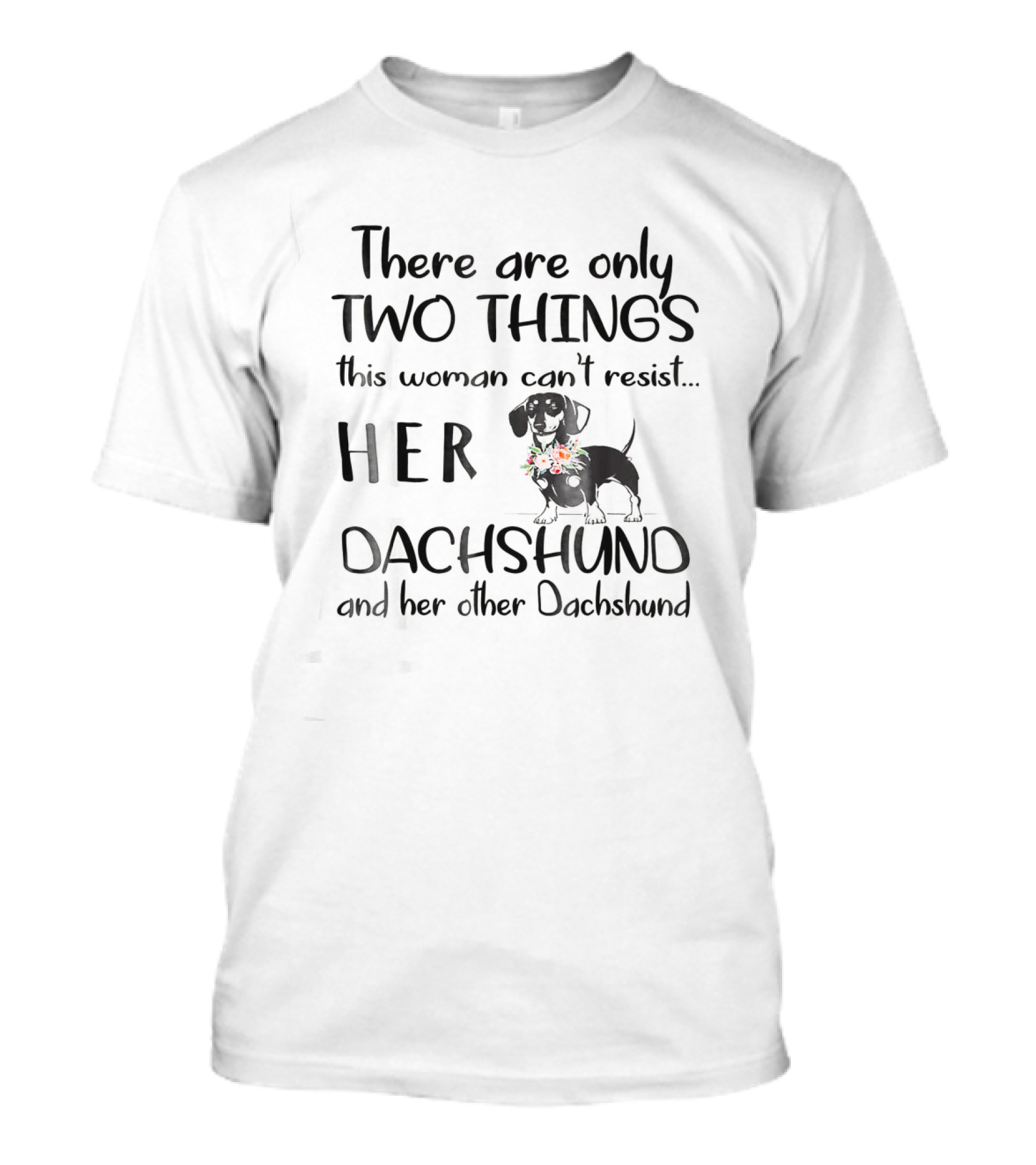 There Are Only Two Things This Woman Can't Resist Her Dachshund And Her Other Dachshund T-Shirt