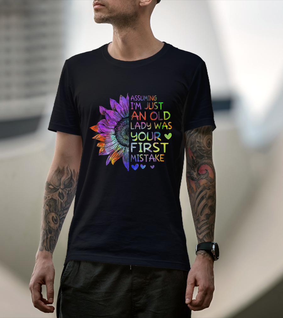 Assuming I'm Just An Old Lady Was Your First Mistake Colorful Sunflower Heart T-Shirt