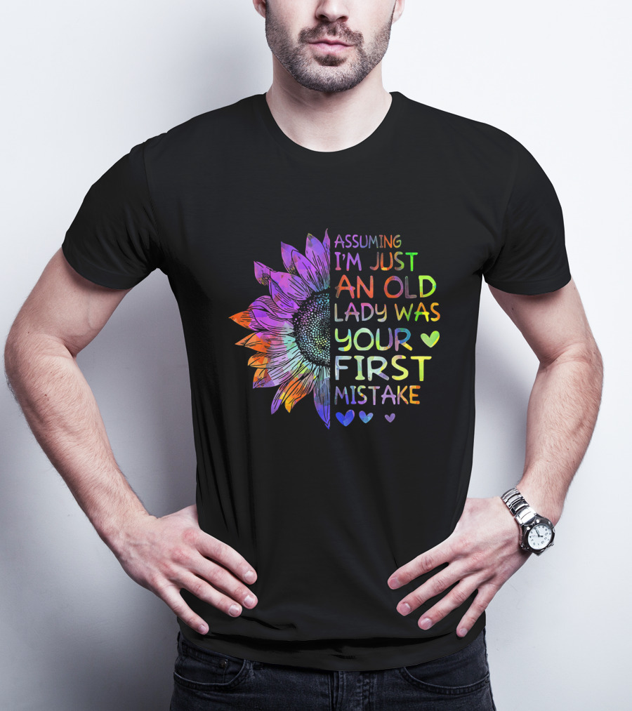 Assuming I'm Just An Old Lady Was Your First Mistake Colorful Sunflower Heart T-Shirt