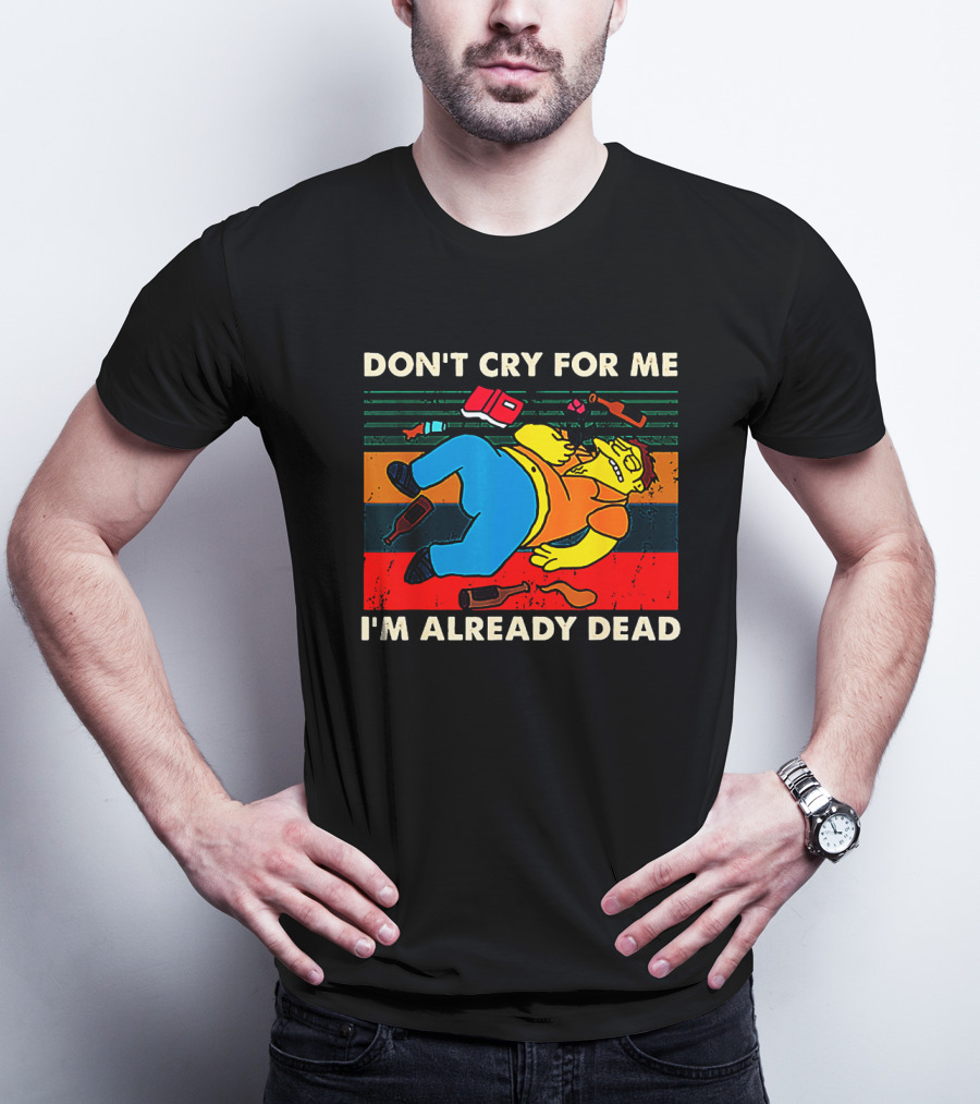 Don't Cry For Me I'm Already Dead Cartoon Character Retro Humor T-Shirt