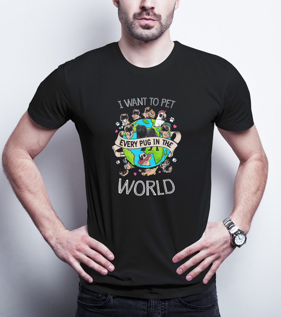 Pet All Pugs Around The Globe I Want Every Pug In The World T-Shirt