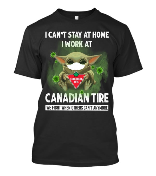I Can't Stay At Home I Work At Canadian Tire We Fight When Others Can't Anymore T-Shirt