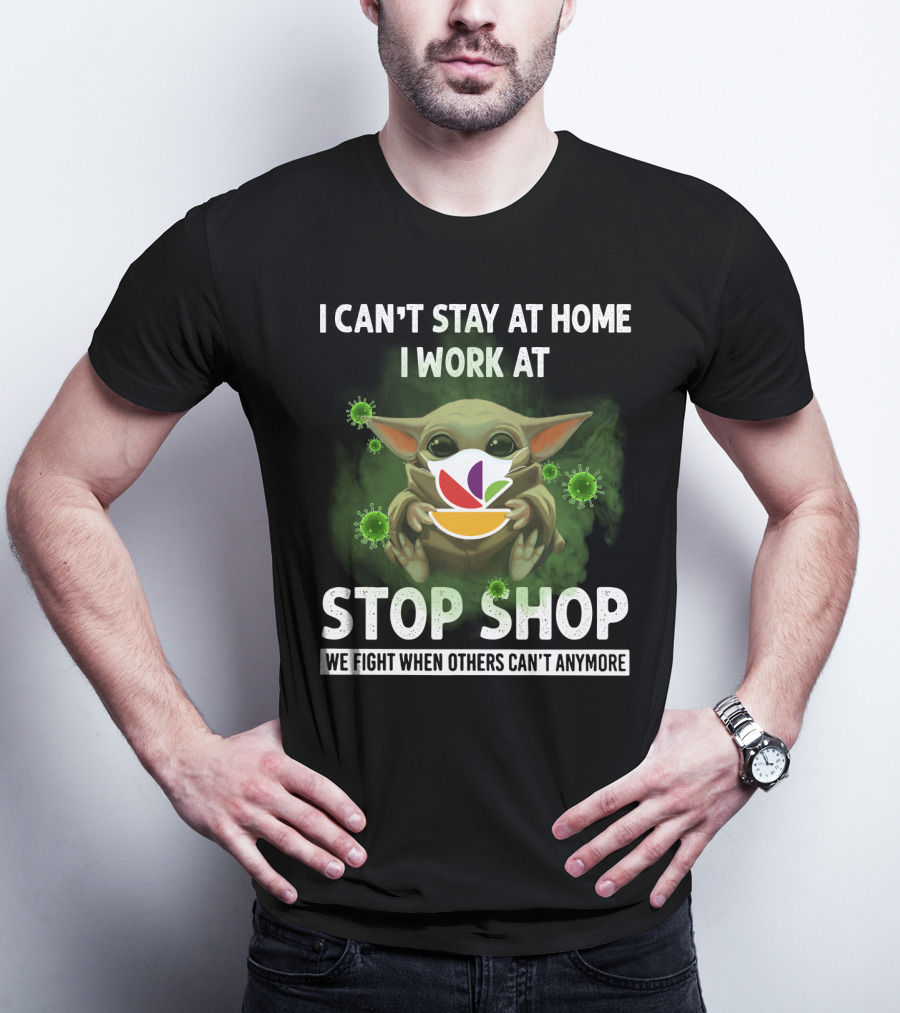 I Can't Stay At Home I Work At Stop Shop We Fight When Others Can't Anymore T-Shirt