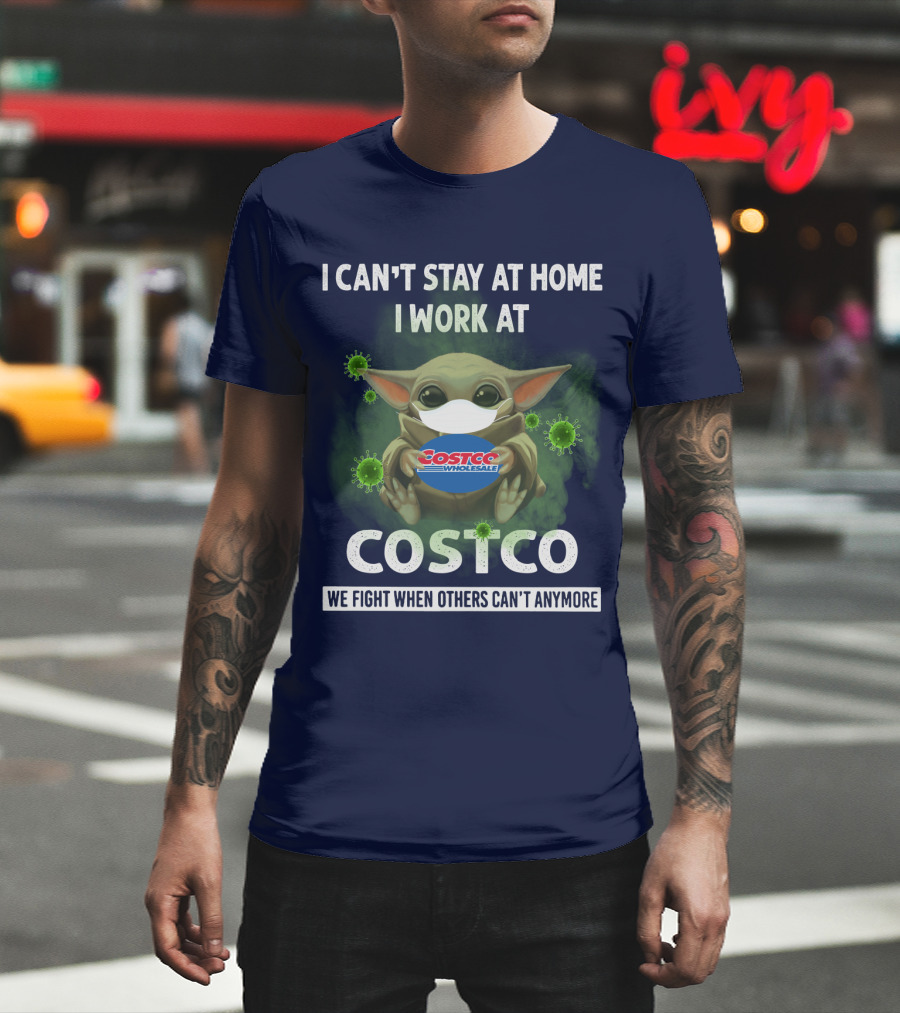 I Can't Stay At Home I Work At Costco We Fight When Others Can't Anymore T-Shirt