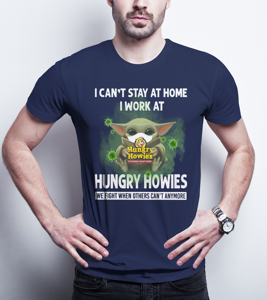 I Can't Stay At Home I Work At Hungry Howies We Fight When Others Can't Anymore T-Shirt