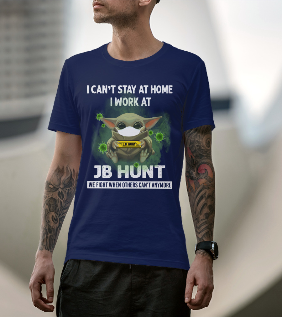 I Can't Stay At Home I Work At Jb Hunt We Fight When Others Can't Anymore T-Shirt