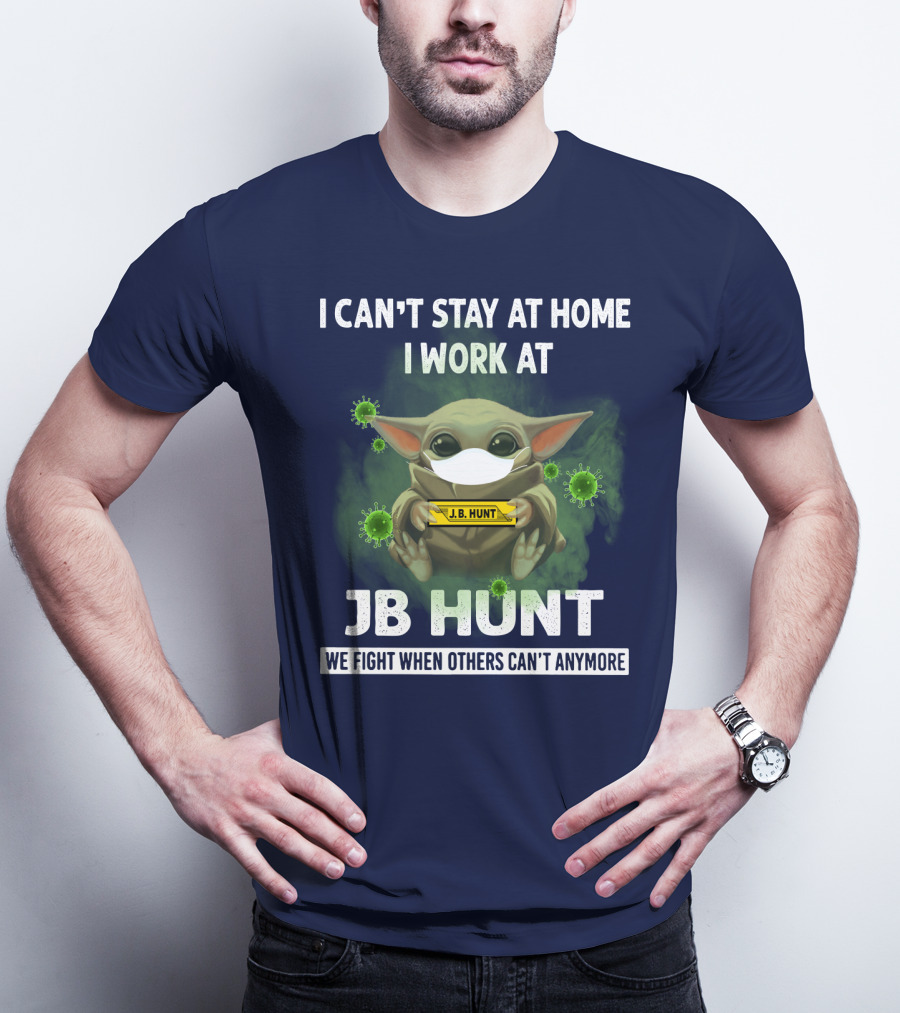 I Can't Stay At Home I Work At Jb Hunt We Fight When Others Can't Anymore T-Shirt