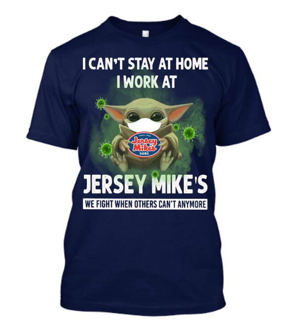 I Can't Stay At Home I Work At Jersey Mike's We Fight When Others Can't Anymore T-Shirt