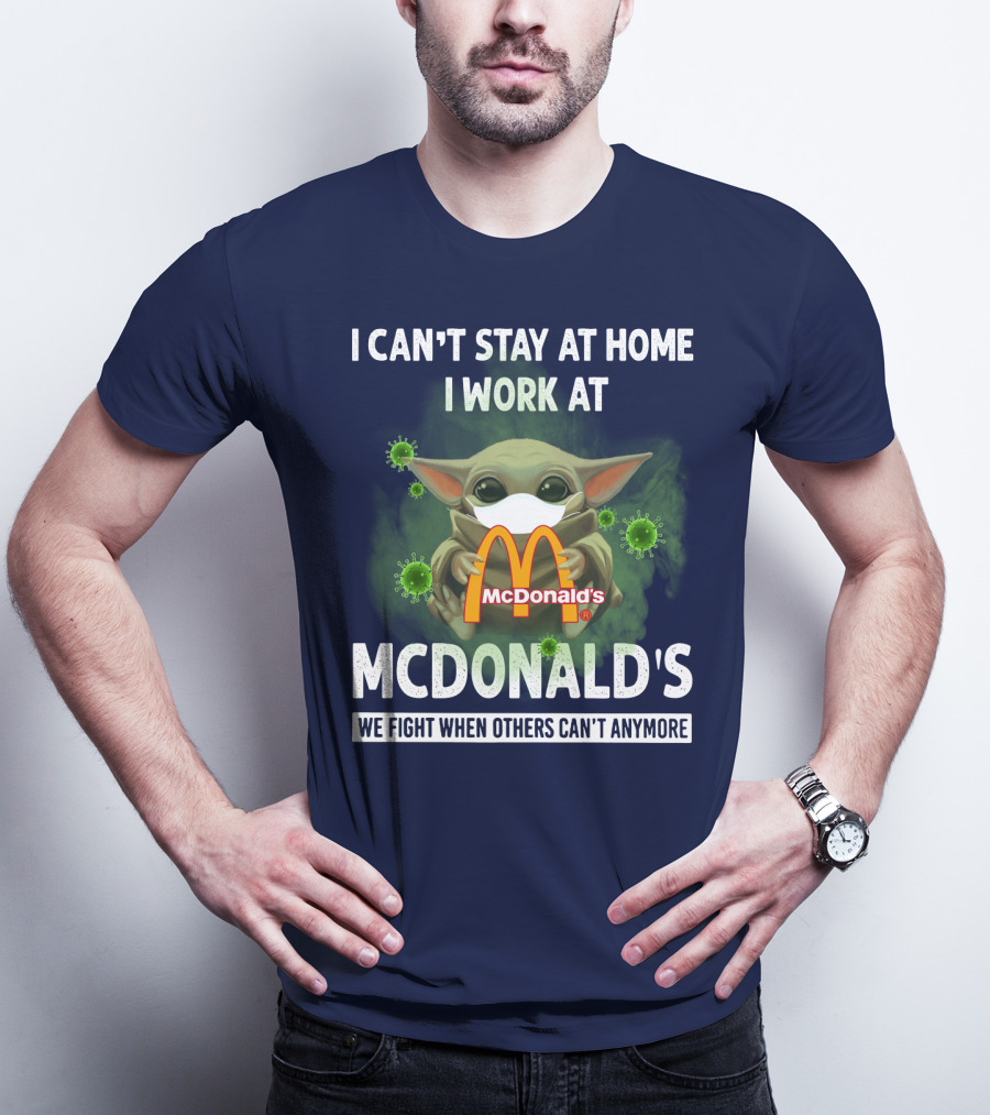 I Can't Stay At Home I Work At Mcdonald's We Fight When Others Can't Anymore T-Shirt